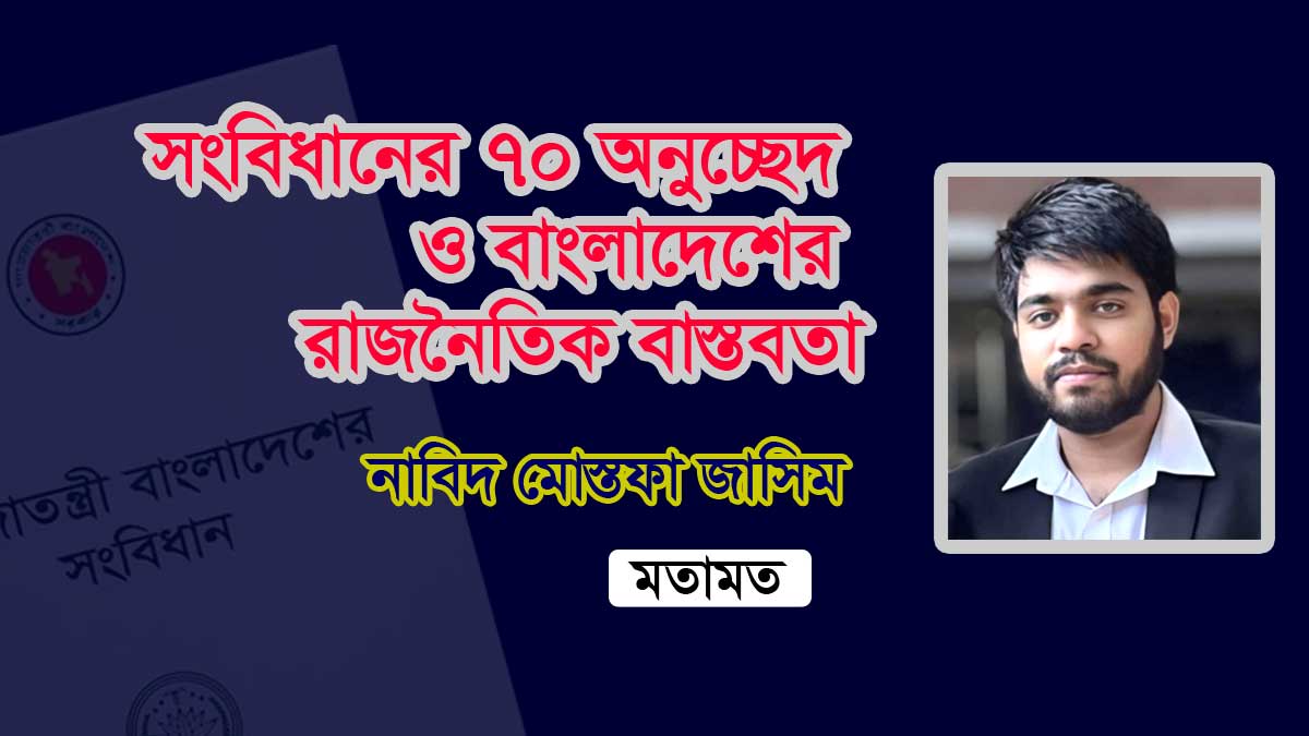 সংবিধানের ৭০ অনুচ্ছেদ এবং বাংলাদেশের রাজনৈতিক বাস্তবতা - Juristico